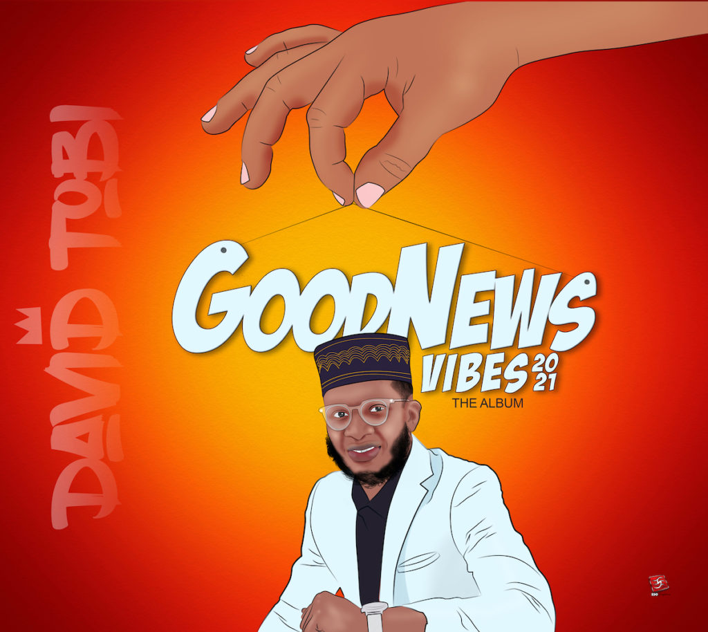 King David Tobi celebrates the struggle with new album "Goodnews Vibes ...